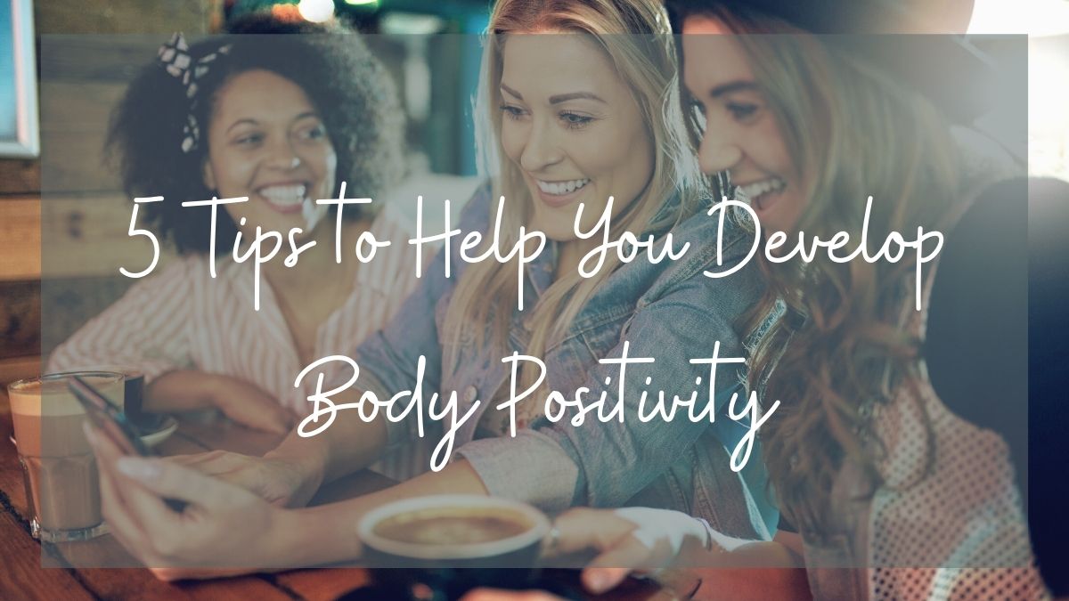 5 Tips to Develop Body Positivity – Nourished Soul