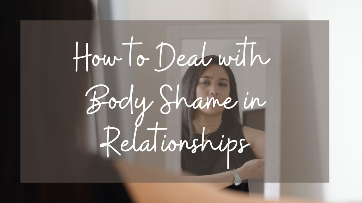How to Deal with Body Shame in Relationships – Nourished Soul
